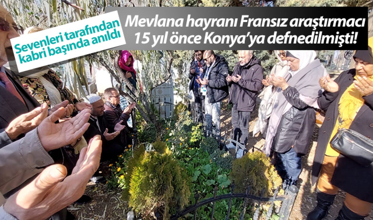Mevlana hayranı Fransız araştırmacı 15 yıl önce Konya’ya defnedilmişti ...
